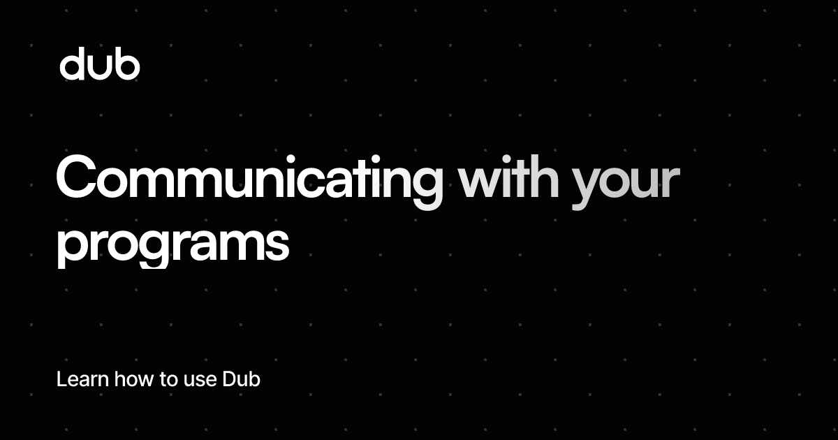 Communicating with your programs | Dub